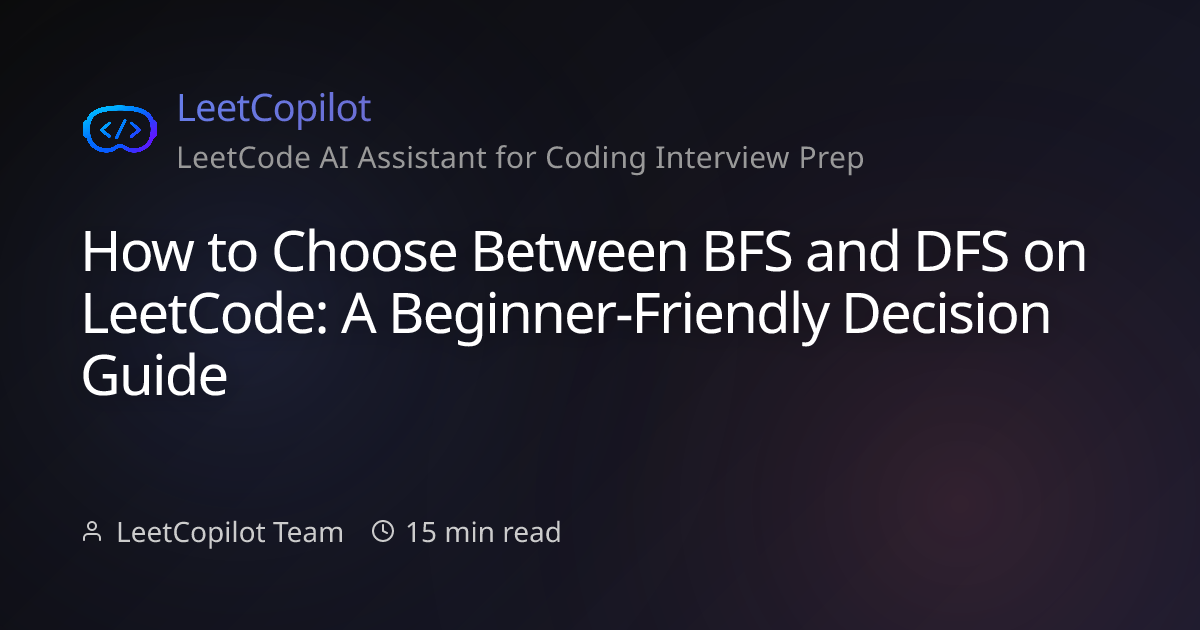 How to Choose Between BFS and DFS on LeetCode: A Beginner-Friendly Decision Guide | LeetCopilot Blog