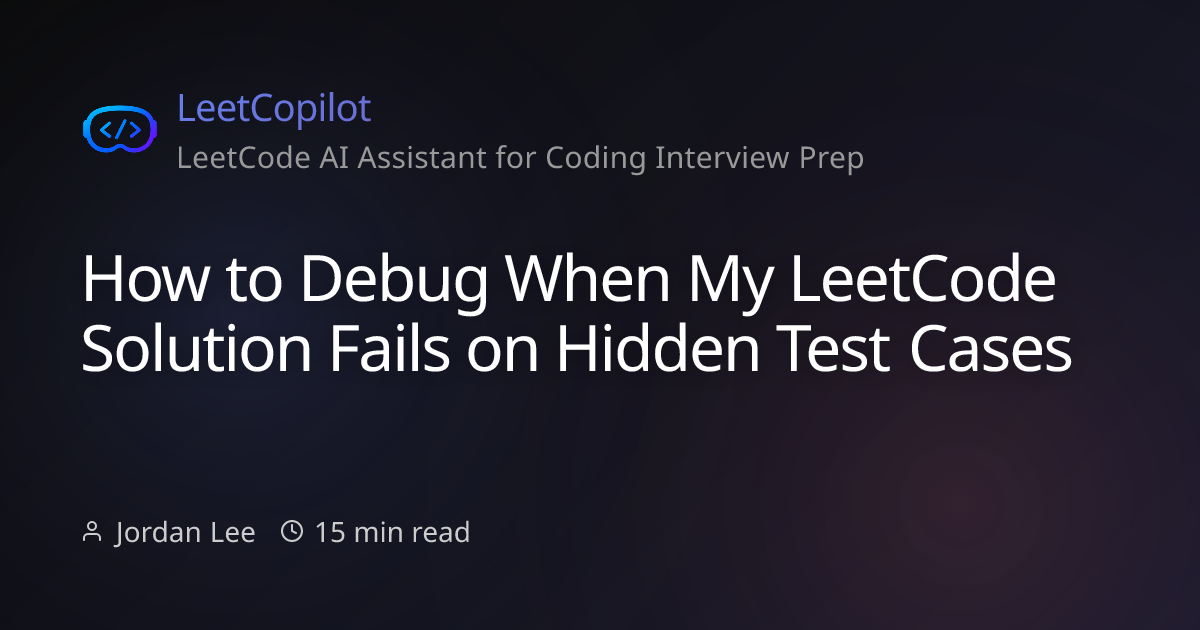How to Debug When My LeetCode Solution Fails on Hidden Test Cases