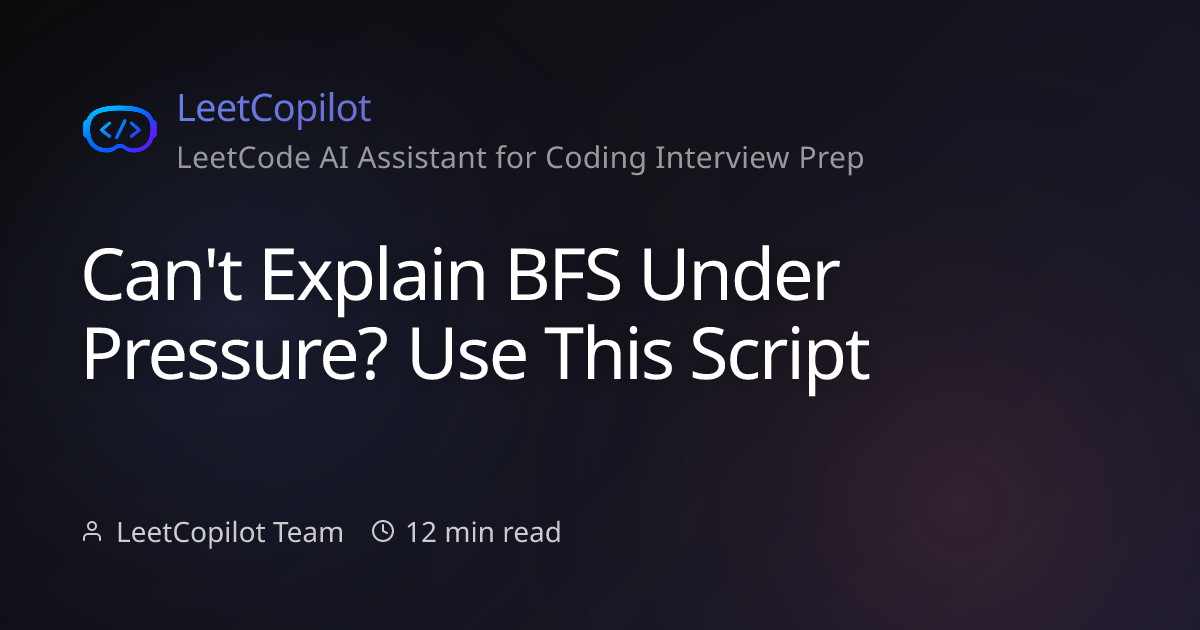 Can't Explain BFS Under Pressure? Use This Script | LeetCopilot Blog