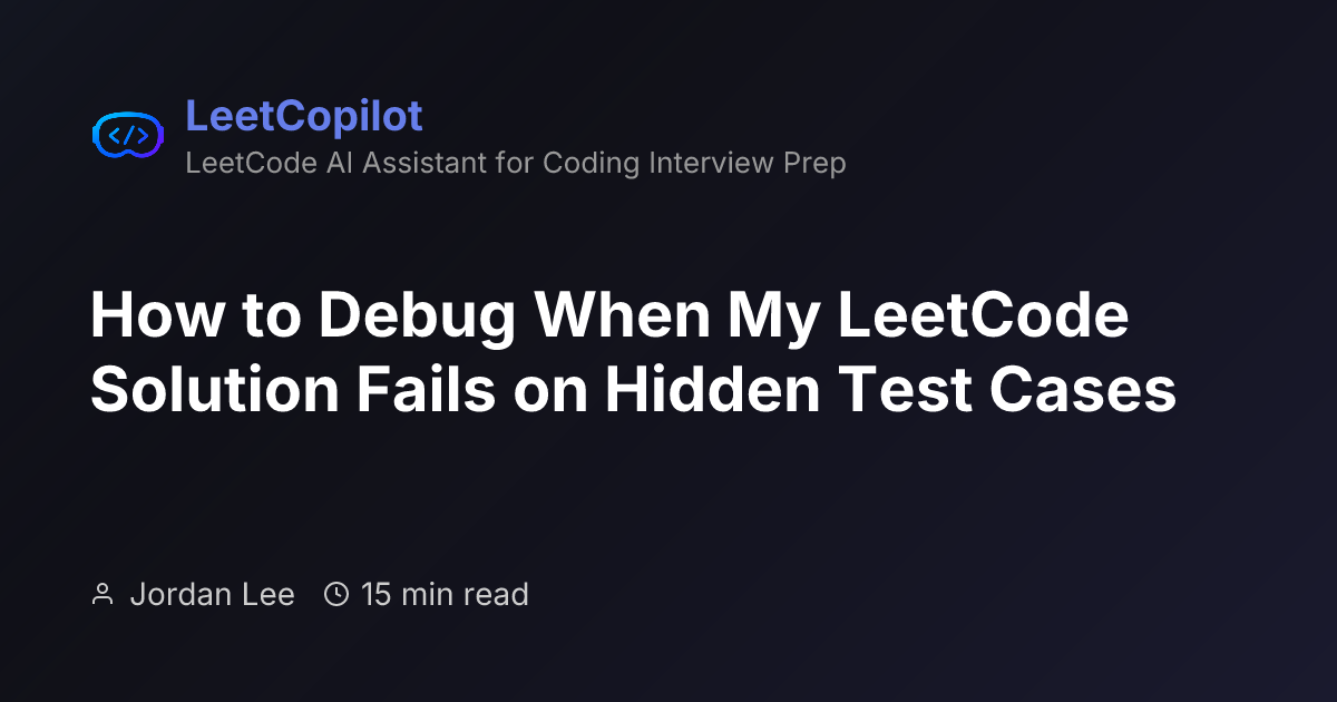 How to Debug When My LeetCode Solution Fails on Hidden Test Cases